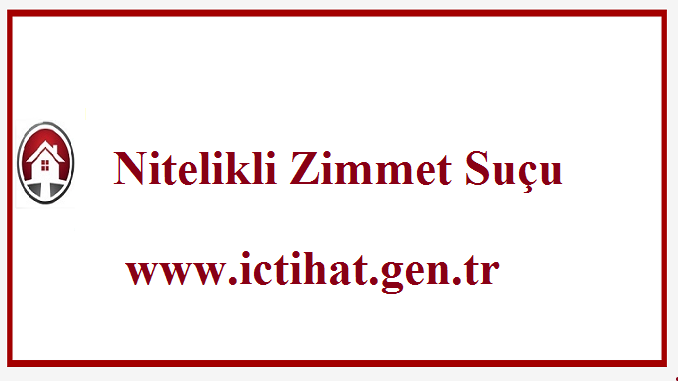 Nitelikli Zimmet Suçu - İçtihat Bilgi Bankası